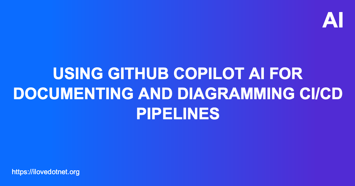 Using GitHub Copilot AI for Documenting and Diagramming CI/CD Pipelines ...