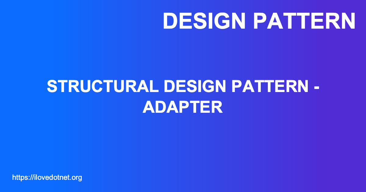 Structural Design Pattern - Adapter - I ️ DotNet