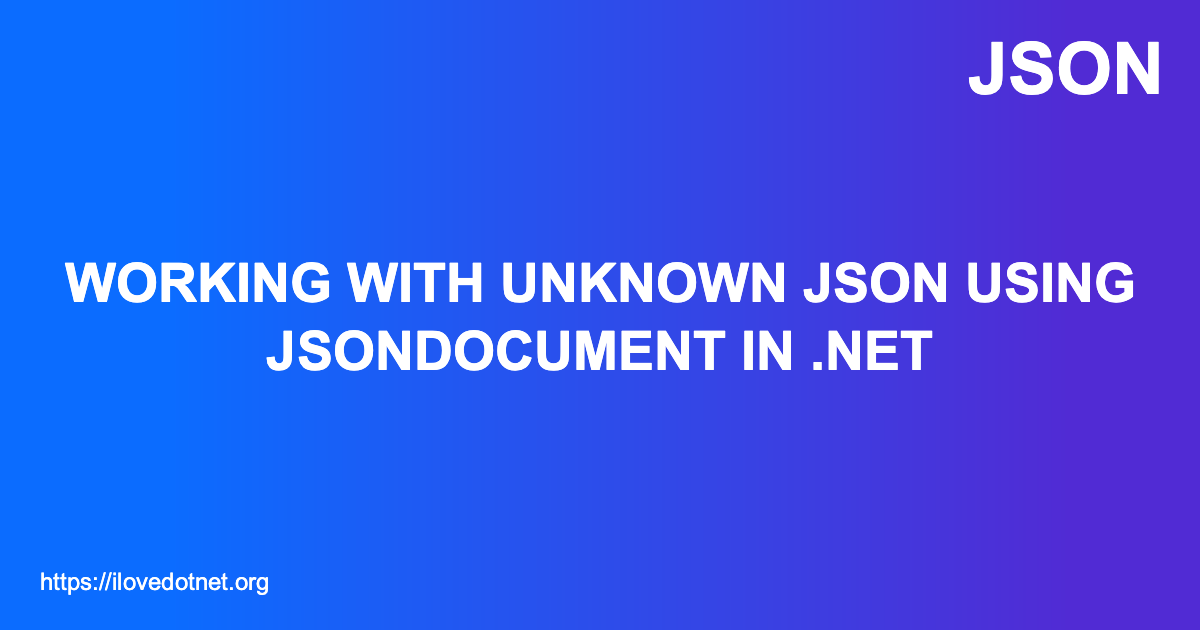 Working with Unknown JSON Using JsonDocument in .NET - I ️ DotNet