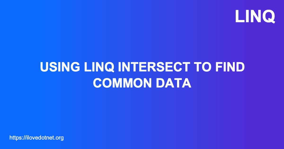 Using LINQ Intersect To Find Common Data I DotNet