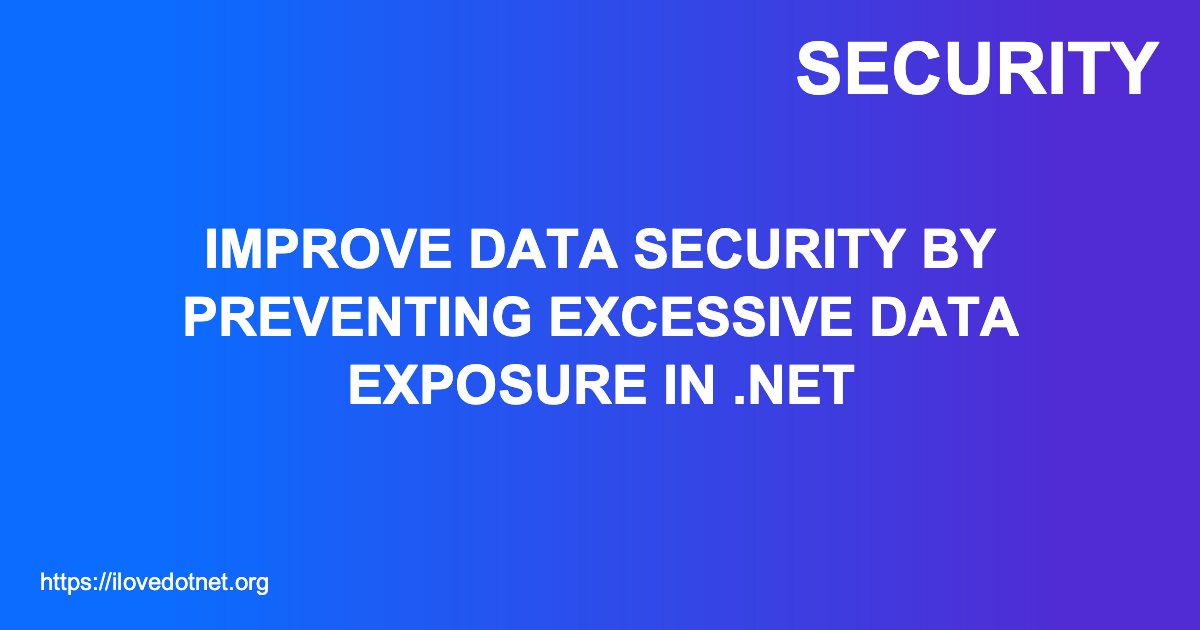 Improve Data Security by Preventing Excessive Data Exposure in .NET - I ️ DotNet
