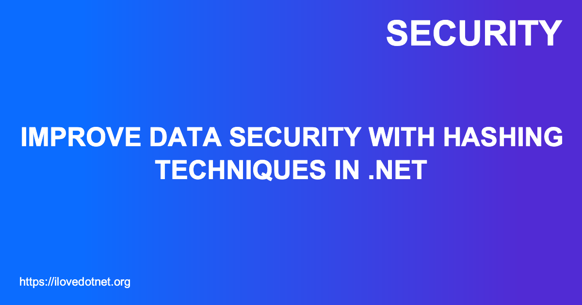 Improve Data Security with Hashing Techniques in .NET - I ️ DotNet